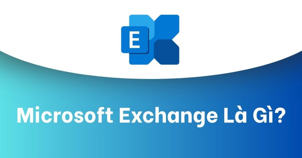 Microsoft Exchange Là Gì? Nền Tảng Email Doanh Nghiệp Hàng Đầu - MHGCOMVN
